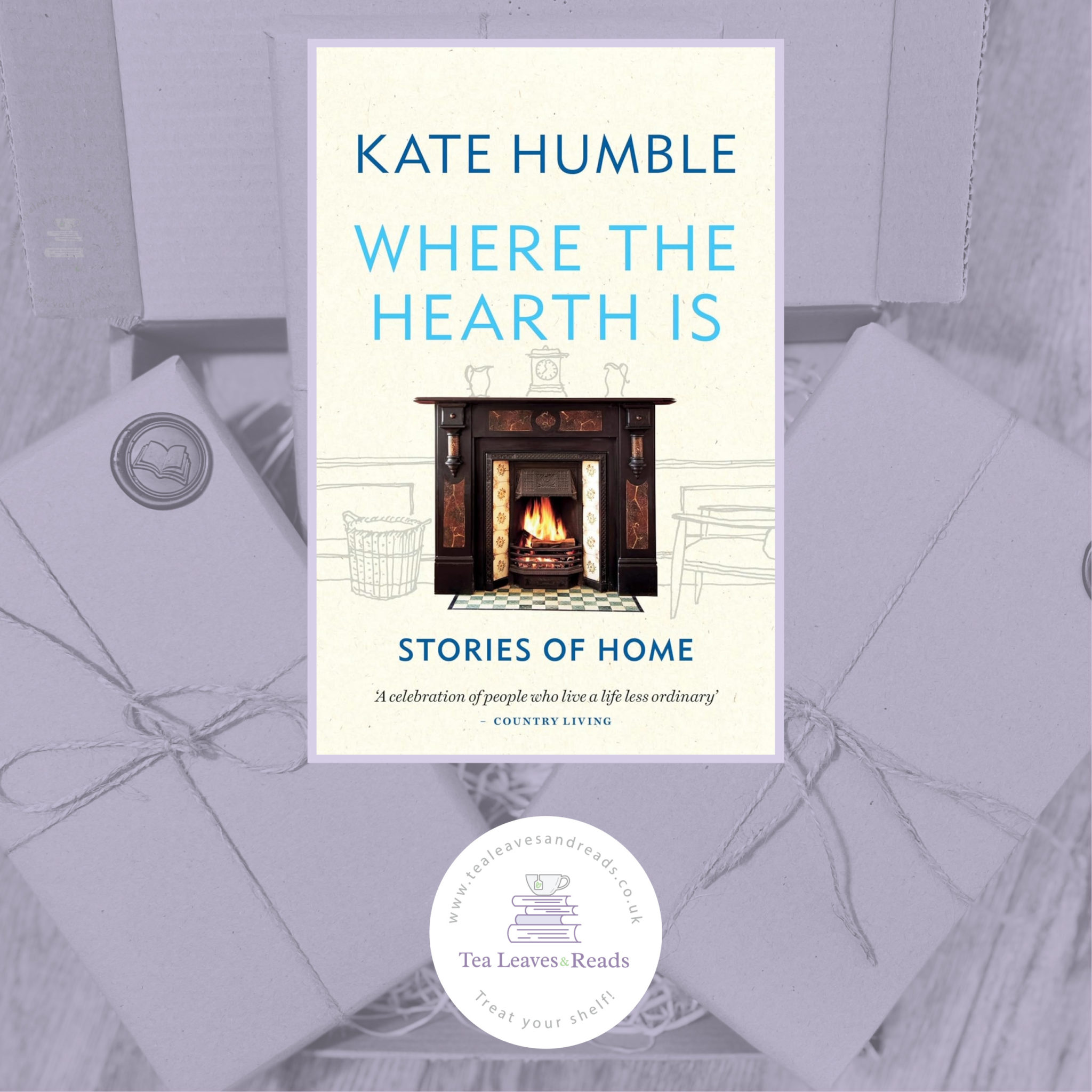 Where The Hearth Is by Kate Humble - Tea Leaves & Reads