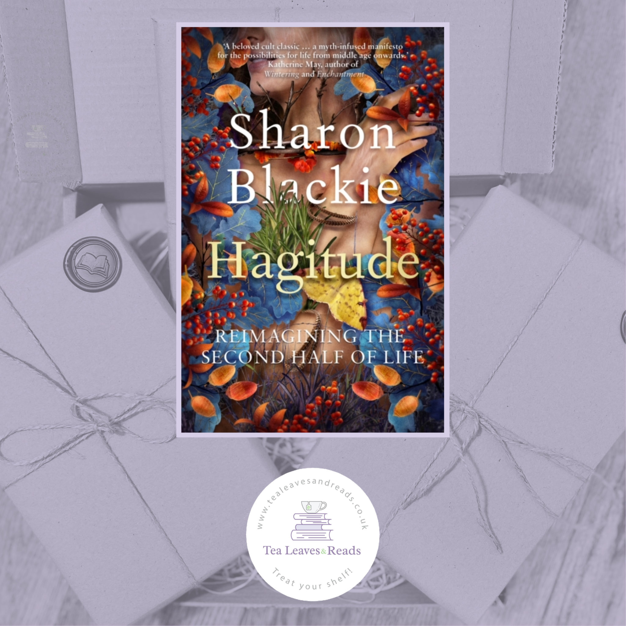 Hagitude: Reimagining the Second Half of Life by Sharon Blackie - Tea ...